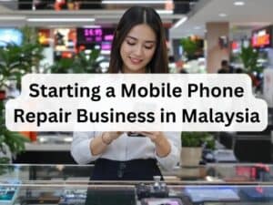 Mobile Phone Repair Business in Malaysia: 4 Powerful Steps