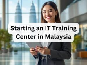 Start an IT Training Center in Malaysia: 4 Steps to Success